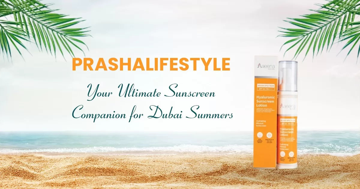Your Ultimate Sunscreen Companion for Dubai Summers – Prasha Lifestyle